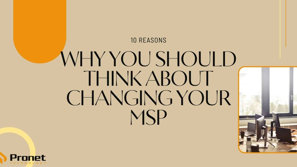 10 Reasons Why You Should Think About Changing Your MSP - Pronet Technology