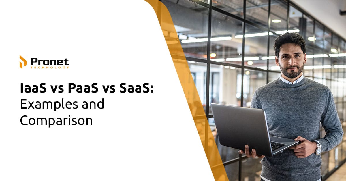 IaaS vs PaaS vs SaaS: Examples and Comparison - Pronet Technology