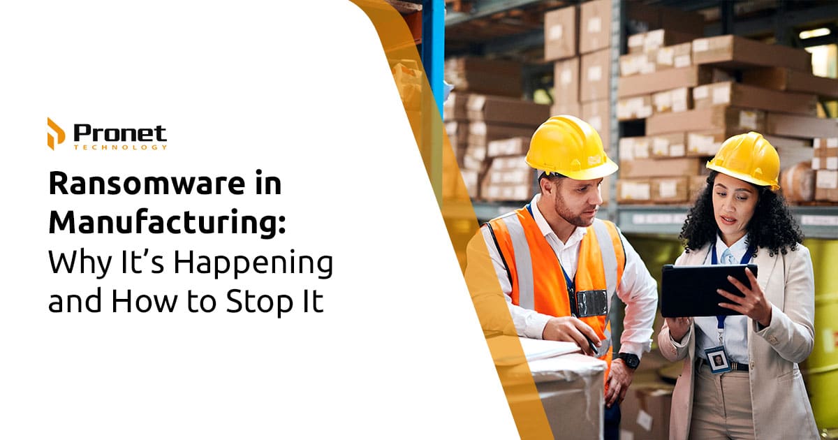 Ransomware in Manufacturing: Why It’s Happening and How to Stop It - Pronet Technology